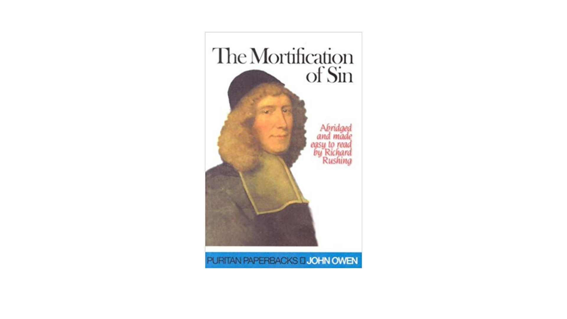 Of the Mortification of Sin in Believers by John Owen - D. Richard Ferguson
